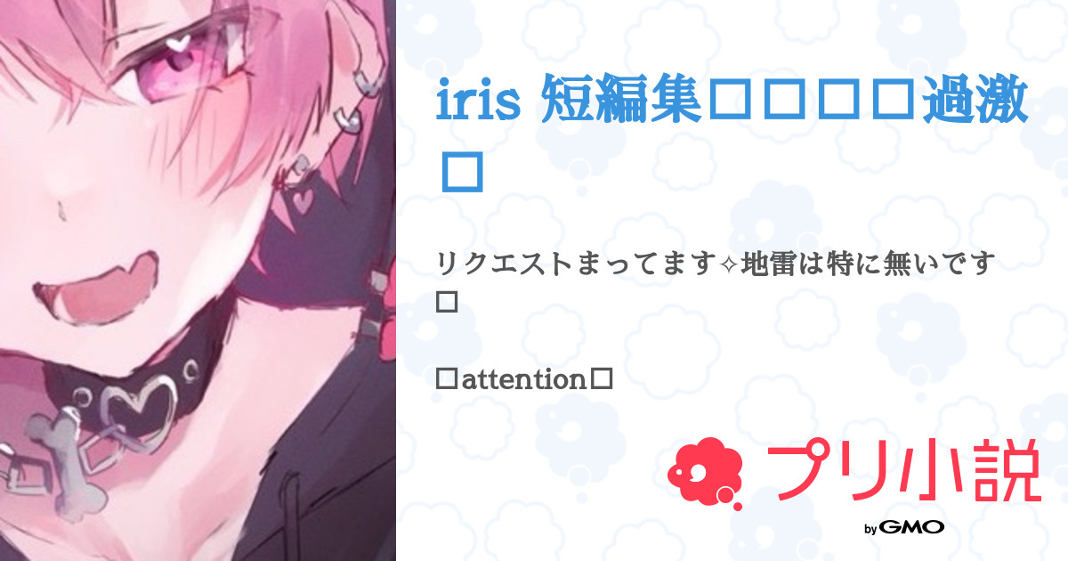 iris 短編集🔞🔞🔞⚠︎過激⚠︎ - 全7話 【連載中】（ぷりんさんの小説） | 無料スマホ夢小説ならプリ小説 byGMO